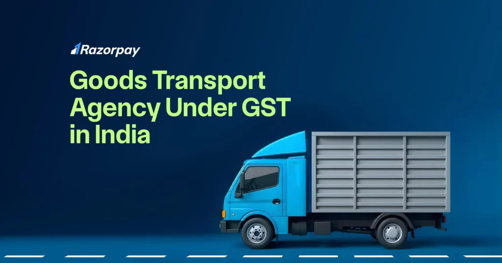 Goods Transport Agency Under GST: A Detailed Guide for 2025
